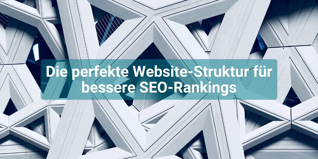 Die perfekte Website-Struktur für bessere SEO-Rankings